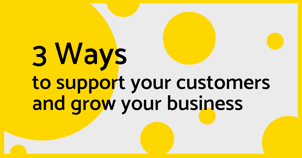 3 ways to support your customers and grow your business | Josh Long